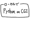 ローカルにpythonのCGI環境を構築 ほどよく解説しながらスピード重視で説明するよ